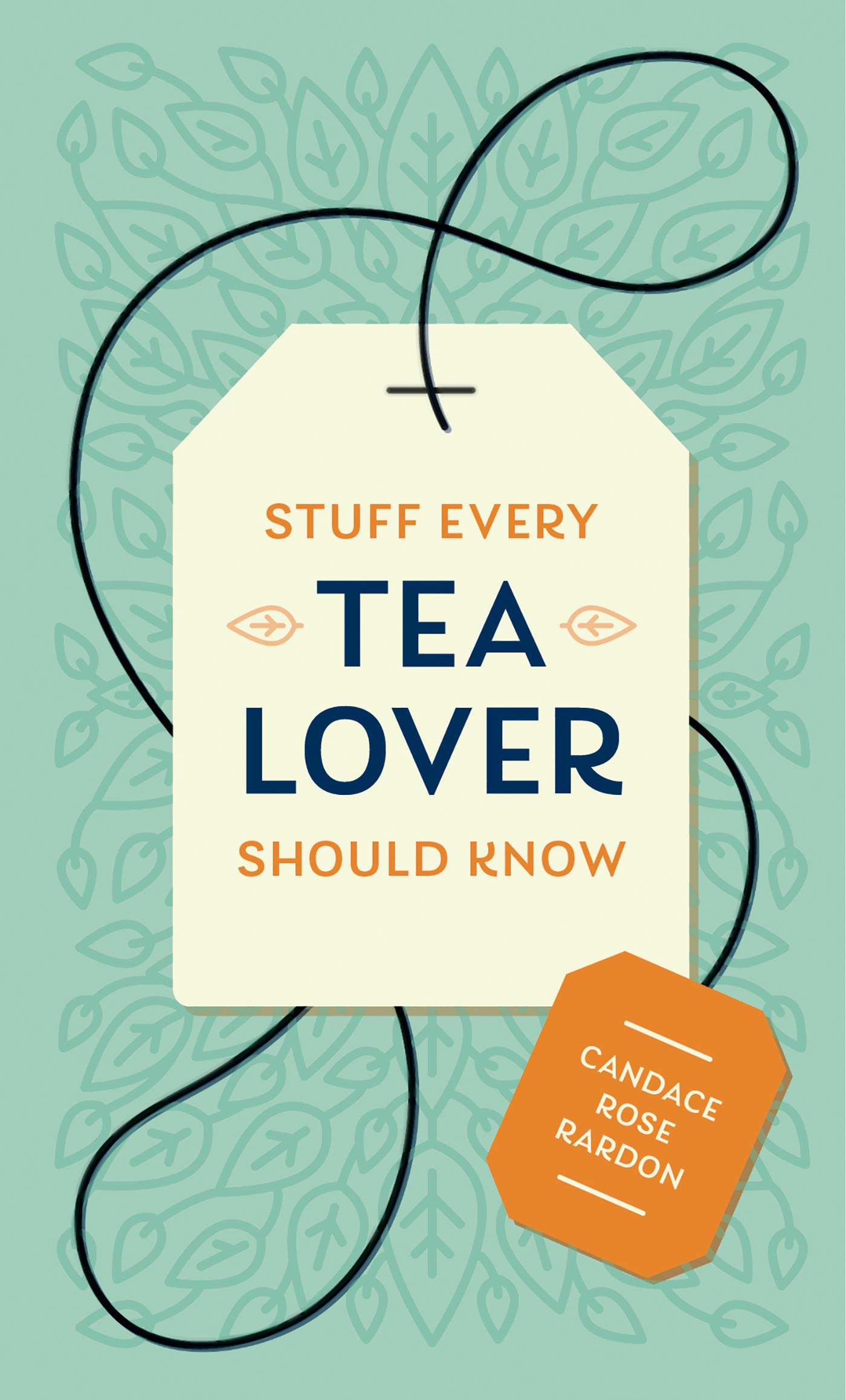 Review: Stuff Every Tea Lover Should Know by Candace Rose Rardon ...